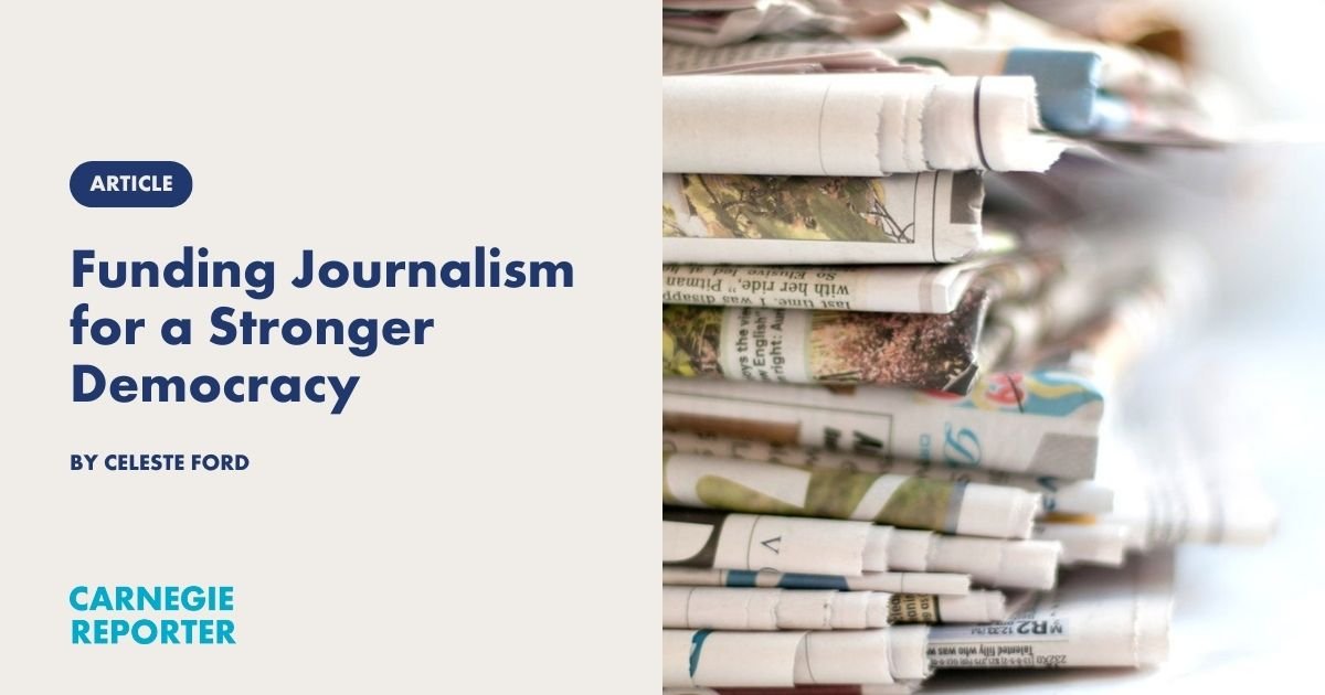 Funding Journalism for a Stronger Democracy | Carnegie Reporter Summer ...