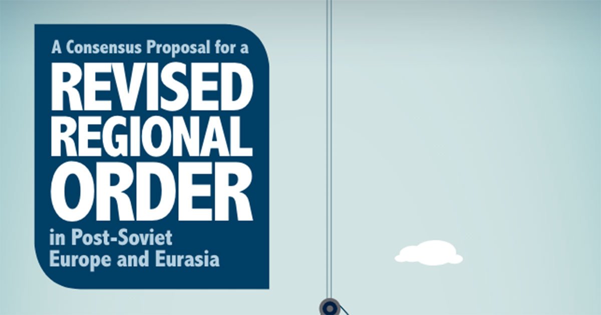 A Consensus Proposal for a Revised Regional Order in Post-Soviet Europe ...