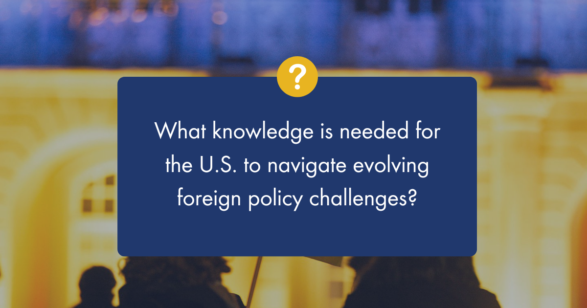 What Knowledge Is Needed for the U.S. to Navigate Evolving Foreign ...