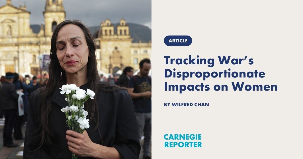 Tracking War’s Disproportionate Impacts on Women | Carnegie Reporter ...